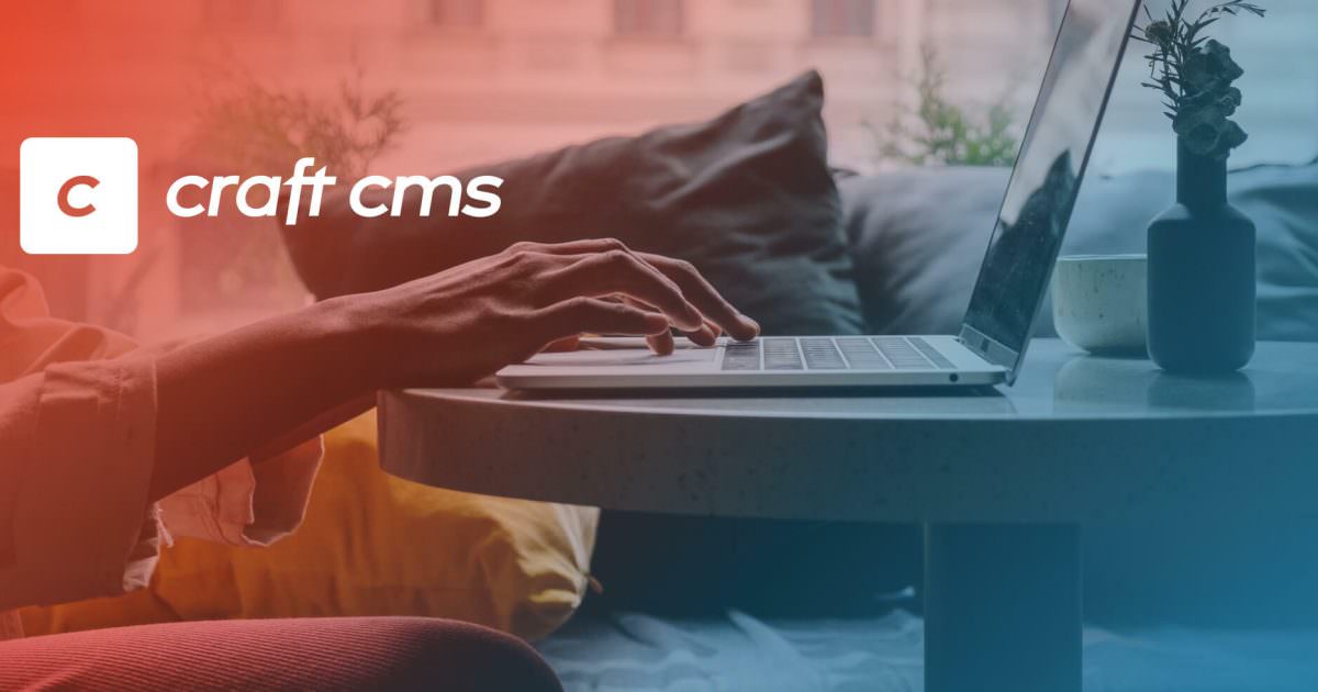 The benefits of building your website with Craft CMS